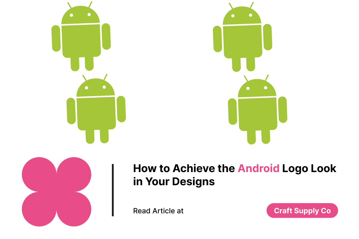 How to Achieve the Android Logo Look in Your Designs - Craft Supply Co