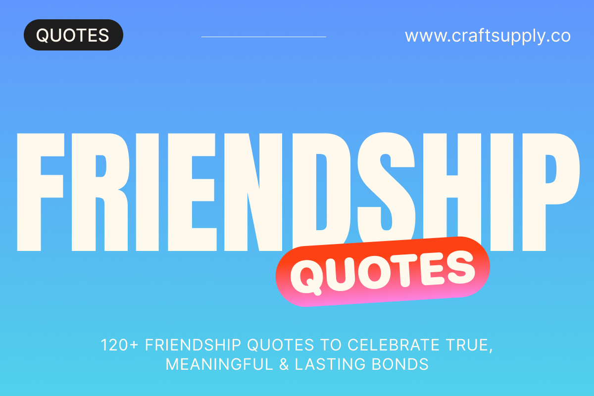120+ Friendship Quotes to Celebrate True, Meaningful & Lasting Bonds
