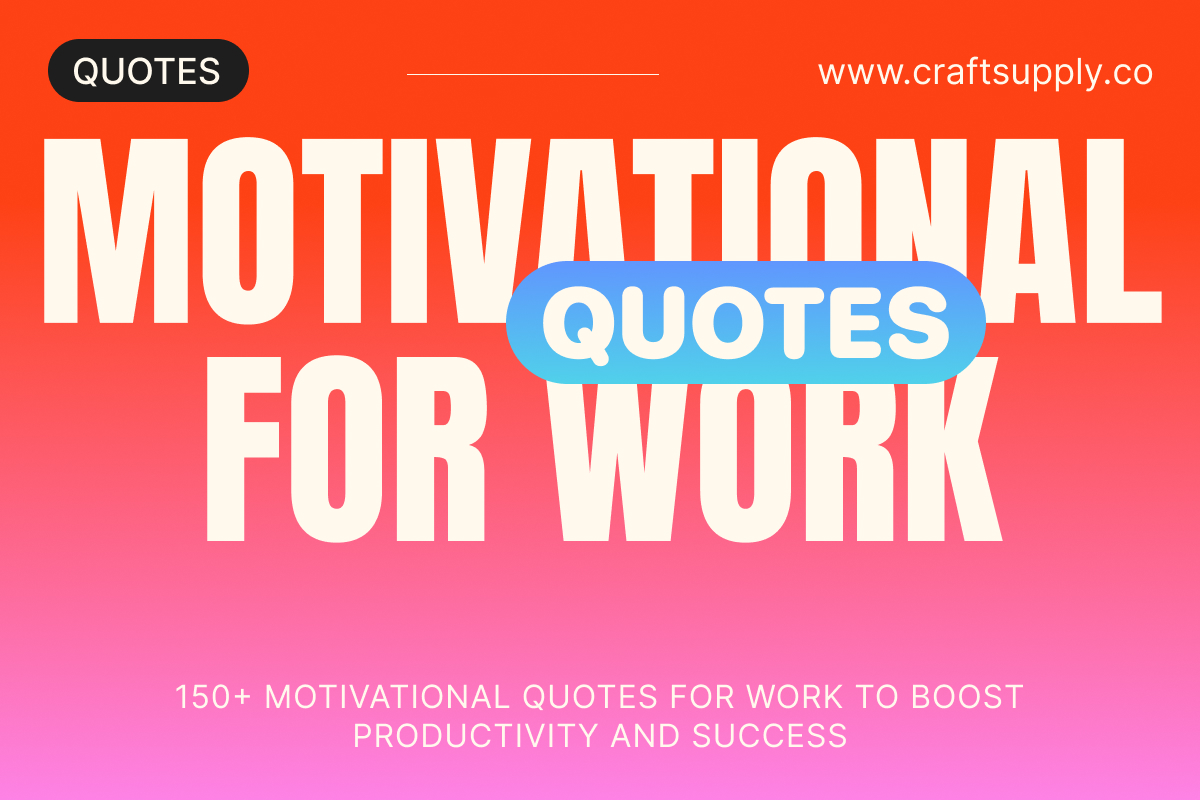 150+ Motivational Quotes for Work to Boost Productivity and Success